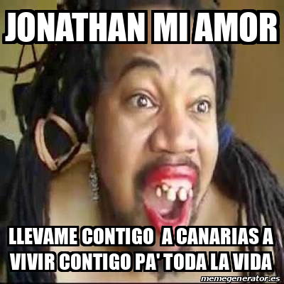 Meme Personalizado - Jonathan mi amor llevame contigo a canarias a ...