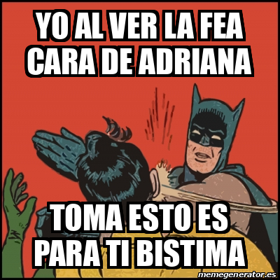 Meme Batman slaps Robin - yo al ver la fea cara de adriana toma esto es ...