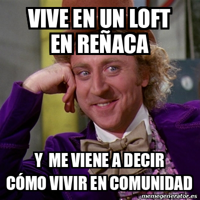 Meme Willy Wonka - vive en un loft en reñaca y me viene a decir cómo ...