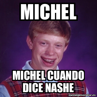 Meme Bad Luck Brian - Michel michel cuando dice nashe - 31748331