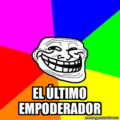 Meme Troll - El último Empoderador - 31748632