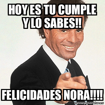 Meme Julio Iglesias - Hoy es tu cumple y lo sabes!! Felicidades Nora ...