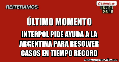 Meme Personalizado - INTERPOL PIDE AYUDA A LA ARGENTINA PARA RESOLVER ...