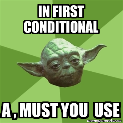 Meme Yoda - in first conditional a , must you use - 31749215