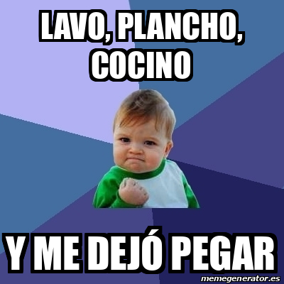 Meme Bebe Exitoso - Lavo, plancho, cocino Y me dejó pegar - 31749304
