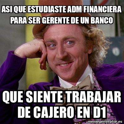 Meme Willy Wonka - asi que estudiaste adm financiera para ser gerente ...