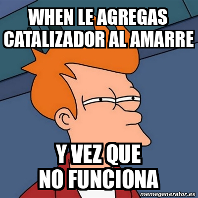 Meme Futurama Fry - When le agregas catalizador al amarre Y vez que no ...