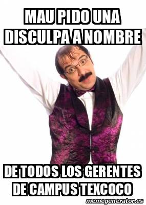 Meme Personalizado - mau pido una disculpa a nombre de todos los ...