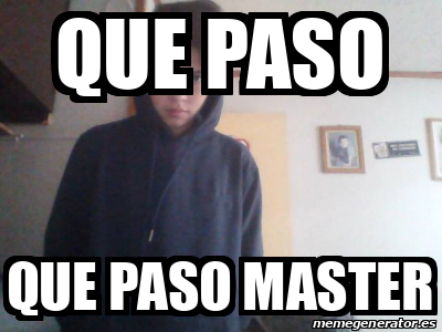 Meme Personalizado - QUE PASO que paso master - 31750735