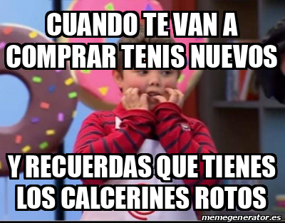 Meme Personalizado - Cuando te van a comprar tenis nuevos Y recuerdas ...