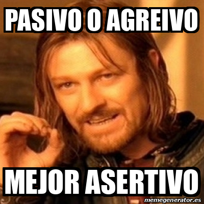 Meme Boromir - pasivo o agreivo mejor asertivo - 31750854