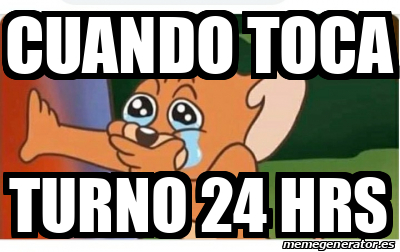 Meme Personalizado - Cuando toca Turno 24 hrs - 31751068