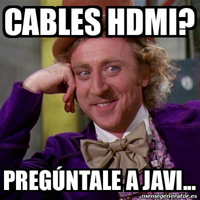 Meme Willy Wonka - Cables hdmi? Pregúntale a javi... - 31751128