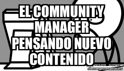 Meme Personalizado - el community manager pensando nuevo contenido ...