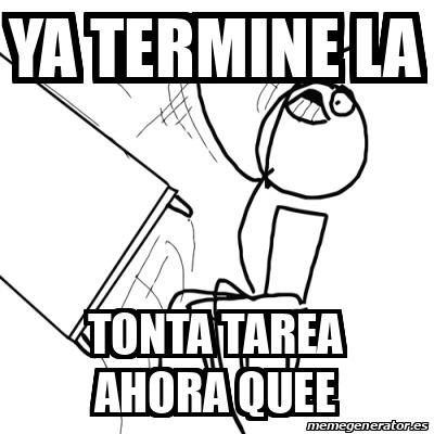 Meme Desk Flip Rage Guy - ya termine la tonta tarea ahora quee - 31751727