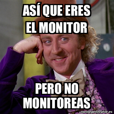 Meme Willy Wonka - ASÍ QUE ERES EL MONITOR PERO NO MONITOREAS - 31751941