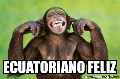 Meme Personalizado - ecuatoriano feliz - 31752206