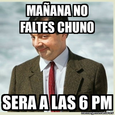 Meme Mr Bean - Mañana no faltes chuno Sera a las 6 pm - 31752238