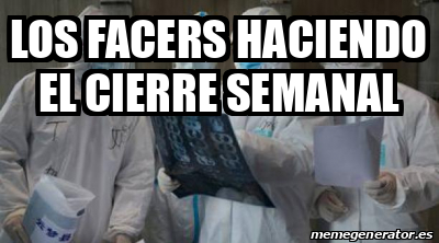 Meme Personalizado - Los facers haciendo el cierre semanal - 31752329