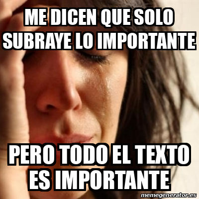 Meme Problems - me dicen que solo subraye lo importante pero todo el ...