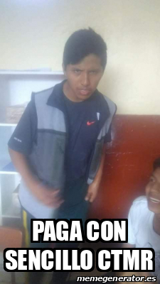 Meme Personalizado - PAGA CON SENCILLO CTMR - 31752634