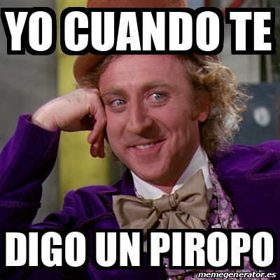 Meme Willy Wonka - Yo cuando te Digo un piropo - 31753052
