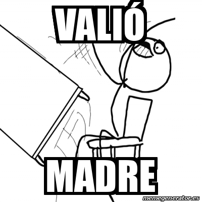 Meme Desk Flip Rage Guy - Valió Madre - 31753570