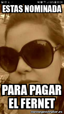 Meme Personalizado - ESTAS NOMINADA Para pagar el fernet - 31754035