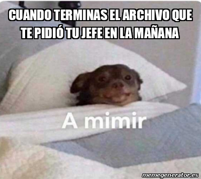 Meme Personalizado - Cuando terminas el archivo que te pidió tu jefe en ...