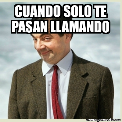 Meme Mr Bean - CUANDO SOLO TE PASAN LLAMANDO - 31755534