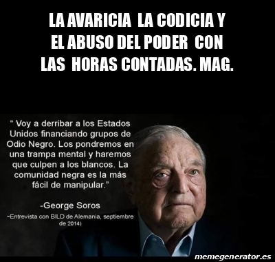 Meme Personalizado - LA AVARICIA LA CODICIA Y EL ABUSO DEL PODER CON ...