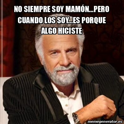 Meme Most interesting man - No siempre soy mamón...pero cuando los soy ...