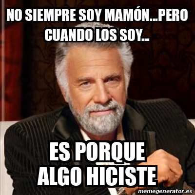 Meme Most interesting man - No siempre soy mamón...pero cuando los soy ...