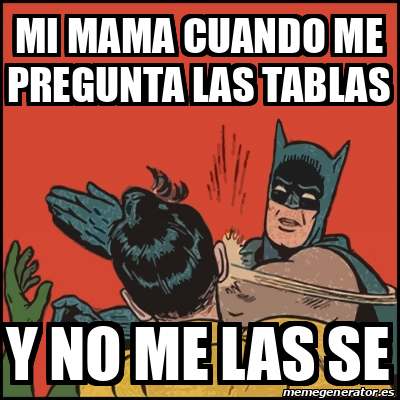 Meme Batman slaps Robin - mi mama cuando me pregunta las tablas y no me ...
