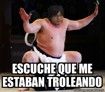 Meme Personalizado - ESCUCHE QUE ME ESTABAN TROLEANDO - 31756121