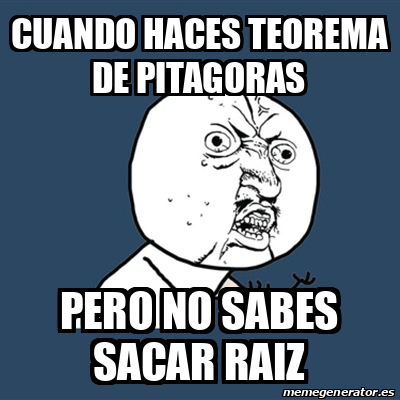Meme Y U No - cuando haces teorema de pitagoras pero no sabes sacar ...