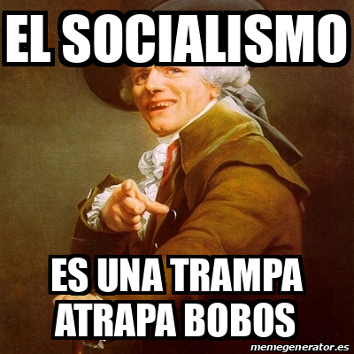 Meme Joseph Ducreux - El socialismo Es una trampa atrapa bobos - 31756912