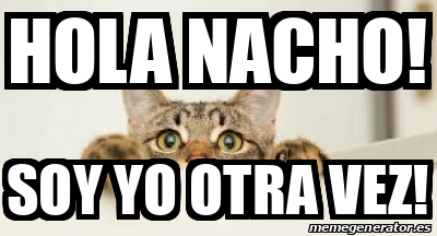 Meme Personalizado - Hola Nacho! Soy yo otra vez! - 31757697
