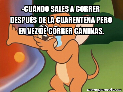 Meme Personalizado - -cuándo sales a correr después de la cuarentena ...