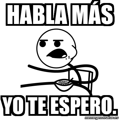 Meme Cereal Guy - Habla más Yo Te Espero. - 31758231