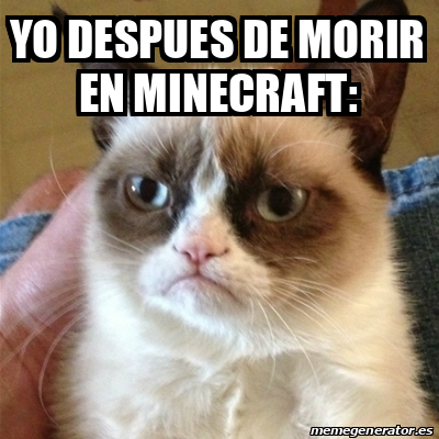 Meme Grumpy Cat - YO DESPUES DE MORIR EN MINECRAFT: - 31758500