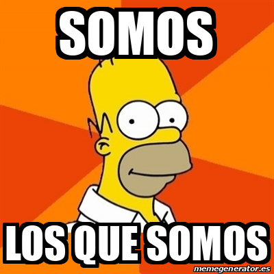 Meme Homer - SOMOS LOS QUE SOMOS - 31759549