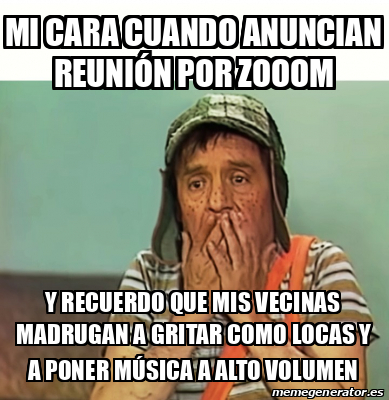 Meme Personalizado - Mi cara cuando anuncian reunión por zooom y ...