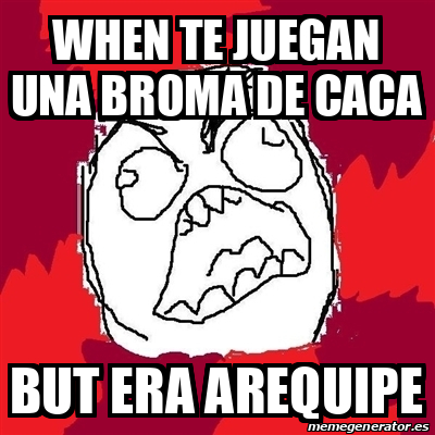 Meme Rage FU - when te juegan una broma de caca but era arequipe - 31760817