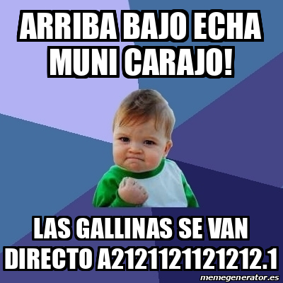 Meme Bebe Exitoso - arriba bajo echa muni carajo! las gallinas se van ...