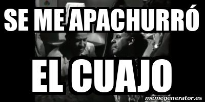 Meme Personalizado - Se me apachurró el cuajo - 31761880
