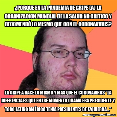 Meme Friki - ¿porque en la pandemia de gripe (a) la organizacion ...