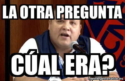 Meme Personalizado - LA OTRA PREGUNTA CÚAL ERA? - 31762687