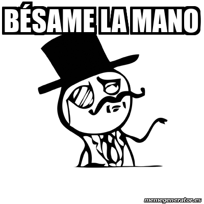 Meme Feel Like A Sir - Bésame la mano - 31762711