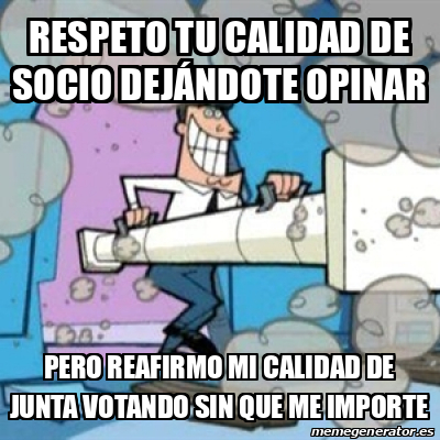 Meme Personalizado - Respeto tu calidad de socio dejándote opinar Pero ...